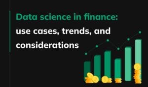 Data science in finance: use cases, trends, and considerations